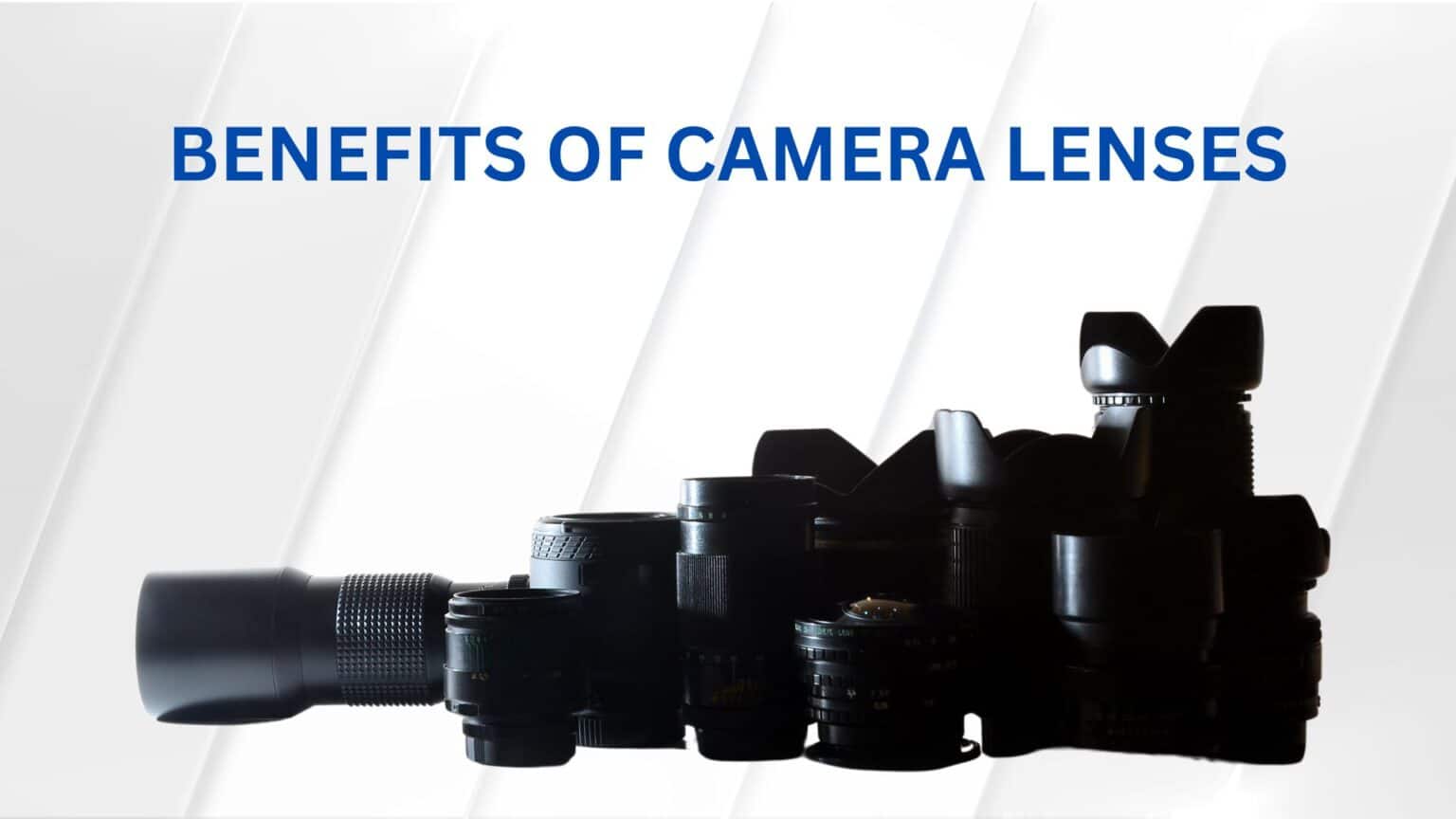 The Benefits of Camera Lenses | Unlocking the Power of Visuals