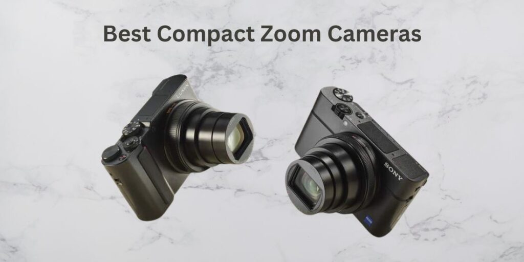 Best Compact Zoom Cameras: Small Size, Powerful Performance